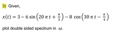 solved 3 given x t 3−6sin 20πt 3π −8cos 30πt−4π plot