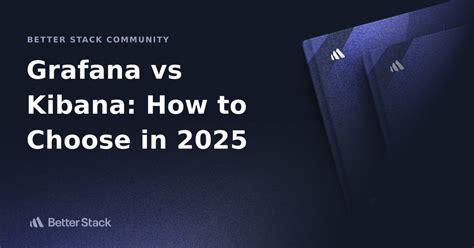 Grafana Vs Kibana How To Choose In 2024 Better Stack Community