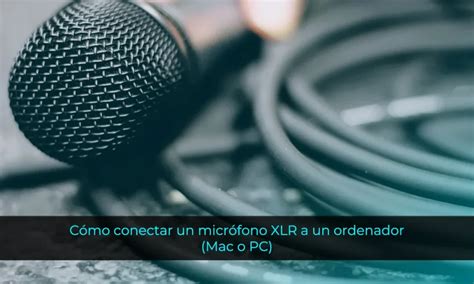 Cómo conectar un micrófono XLR a un ordenador Mac o PC