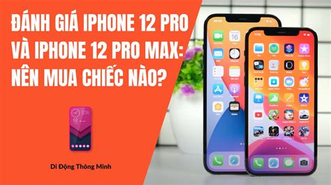 Đánh Giá Iphone 12 Pro Và Iphone 12 Pro Max Nên Mua Chiếc Nào