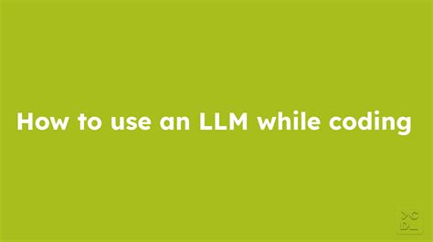 How To Use A Large Language Model While Coding