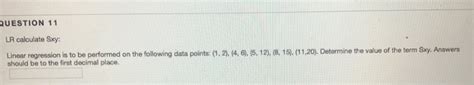 Solved QUESTION 11 LR Calculate Sxy Linear Regression Is To Chegg Com