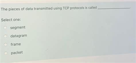 Solved The Pieces Of Data Transmitted Using Tcp Protocols Is