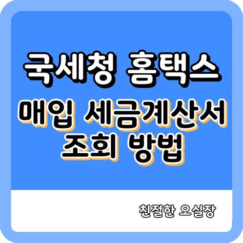 홈택스 매입 세금계산서 조회 방법 알아보기 네이버 블로그 홈택스 매입 세금계산서 조회 방법 알아보기 네이버 블로그