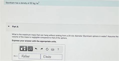 Solved Styrofoam Has A Density Of 32 Kgm3 Part A What Is
