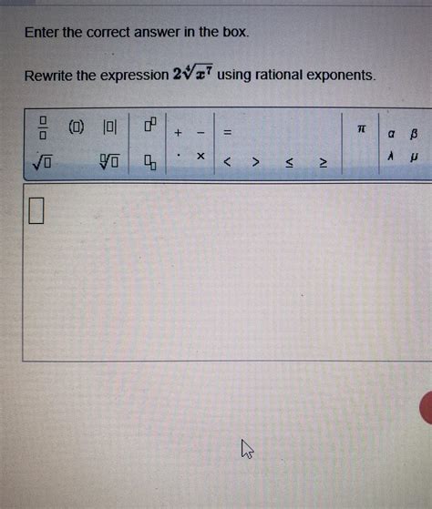 Enter the correct answer in the box Rewrite the expression 2T¹ using rational exponents OO 1