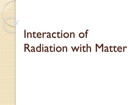 Ppt Interaction Of Radiation With Matter Powerpoint Presentation