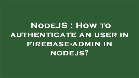 Nodejs How To Authenticate An User In Firebase Admin In Nodejs Youtube