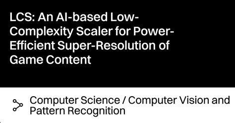 Lcs An Ai Based Low Complexity Scaler For Power Efficient Super
