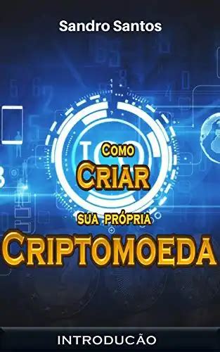 Como Criar Sua Própria Criptomoeda Introdução Sandro Santos Pdf Ebook Ler Online Download