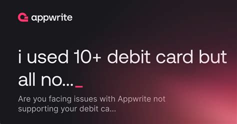 i used 10 debit card but all not supported without any reason please
