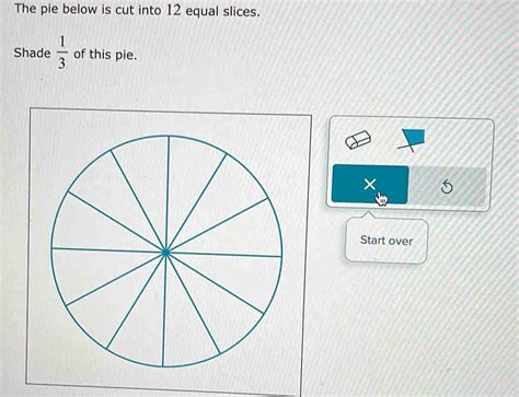The Pie Below Is Cut Into 12 Equal Slices Shade 1 3 Of This Pie × 5 Start Over [math]