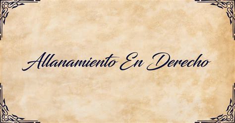 Allanamiento En Derecho Información Completa Definición Ejemplos Y Más