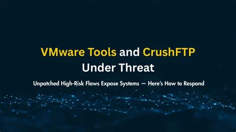 New Security Flaws In Vmware Tools And Crushftp High Risk Vulnerabilities With No Workaround