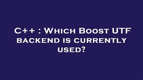 C Which Boost UTF Backend Is Currently Used YouTube