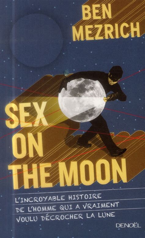 Sex On The Moon L Incroyable Histoire De L Homme Qui A Vraiment Voulu D Crocher La Lune Ben