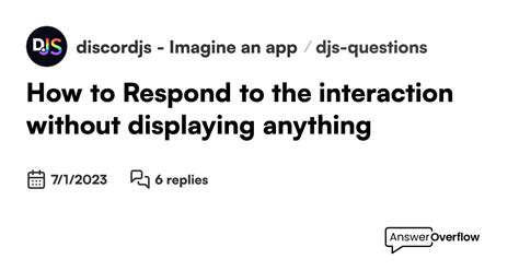 how to respond to the interaction without displaying anything discord