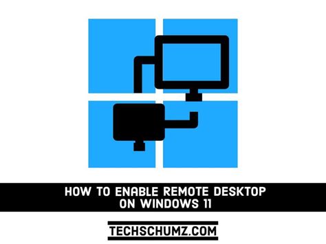 How To Enable Remote Desktop On Your Windows 11 Pc Techschumz