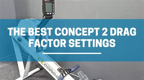 Concept 2 Drag Factors Best Settings Explained Rx Thread