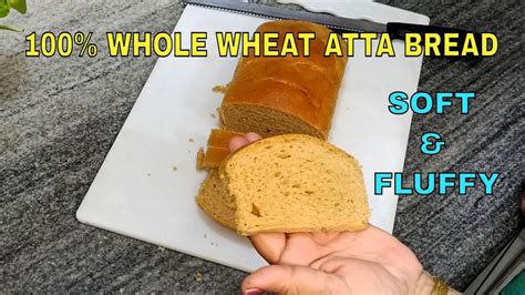 100 Whole Wheat Atta Bread Recipe Homemade Atta Bread No Maida Or