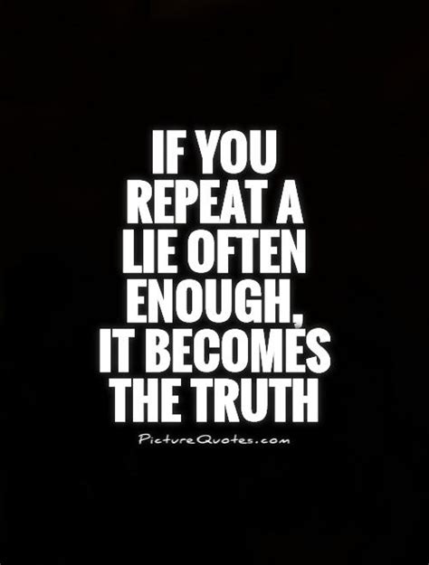 If You Repeat A Lie Often Enough It Becomes The Truth Picture Quotes