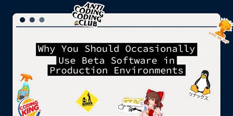 Why You Should Occasionally Use Beta Software In Production