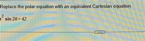 Solved Replace The Polar Equation With An Equivalent Chegg Com