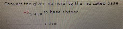 Solved Convert The Given Numeral To The Indicated Base