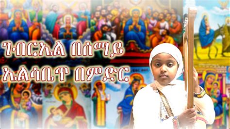 ገብርኤል በሰማይ ኤልሳቤጥ በምድር Ii Mezmur By Abgeal Online በገና ክራር መሠንቆ Training Center Ii 251910336028
