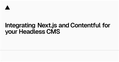 Integrating Nextjs And Contentful For Your Headless Cms
