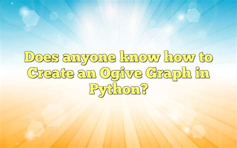 Does Anyone Know How To Create An Ogive Graph In Python