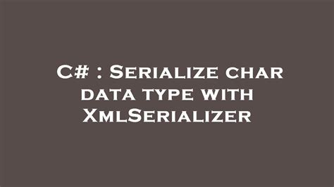 C Serialize Char Data Type With Xmlserializer Youtube