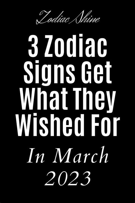 3 Zodiac Signs Get What They Wished For In March 2023 Artofit