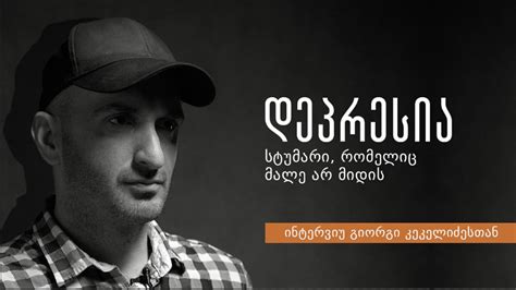 დეპრესია სტუმარი რომელიც მალე არ მიდის ინტერვიუ გიორგი კეკელიძესთან