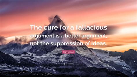 Carl Sagan Quote “the Cure For A Fallacious Argument Is A Better Argument Not The Suppression