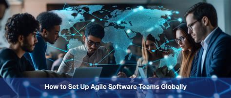 How To Set Up Agile Software Teams Globally