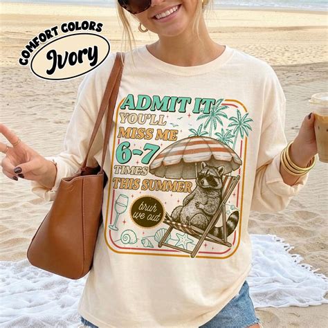 Admit It Youll Miss Me 6 7 Times This Summer Comfort Color Shirt Last