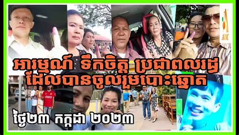 អារម្មណ៍និងទឹកចិត្ត ប្រជាពលរដ្ឋដែលបានចូលរួមបោះឆ្នោតនៅថ្ងៃ២៣ កក្កដា ២០២៣ Mc បូរ៉ា And Kpop Date