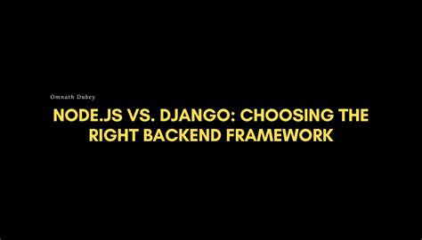 Node Js Vs Django Choosing The Right Backend Framework By Omnath Dubey Medium