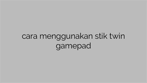 Cara Menggunakan Stik Twin Gamepad