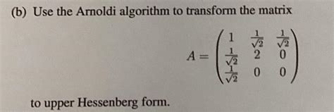 Solved B Use The Arnoldi Algorithm To Transform The Matrix