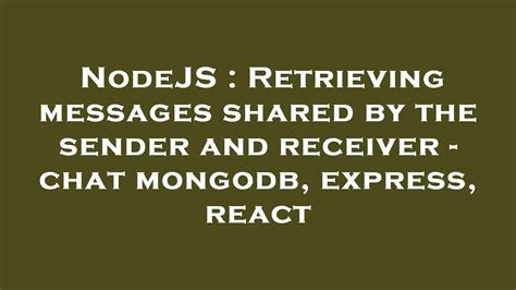 Nodejs Retrieving Messages Shared By The Sender And Receiver Chat Mongodb Express React