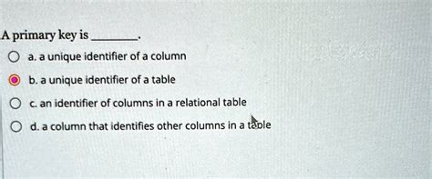 A Primary Key Is A A Unique Identifier Of A Column B A Unique Identifier Of A Table C An