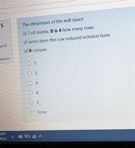 Solved 5 The Dimension Of The Null Space Of 7x8 Matrix B Is