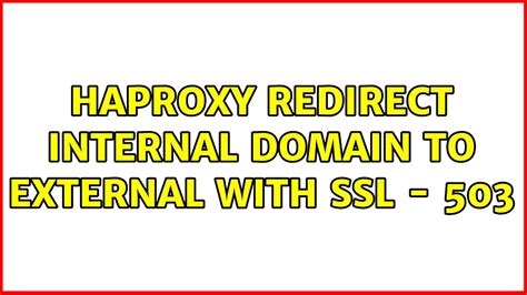 Haproxy Redirect Internal Domain To External With Ssl 503 Youtube