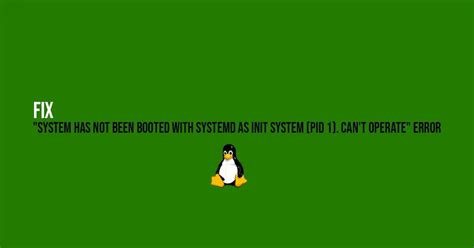 Fix System Has Not Been Booted With Systemd As Init System Pid 1