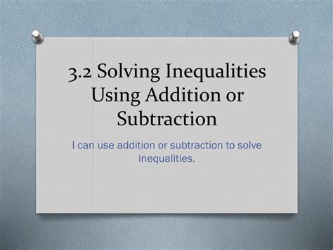 Ppt 3 2 Solving Inequalities Using Addition Or Subtraction Powerpoint Presentation Id 6016621