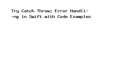 Try Catch Throw Error Handling In Swift With Code Examples