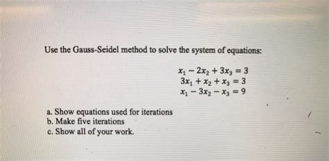 Solved Use The Gauss Seidel Method To Solve The System Of
