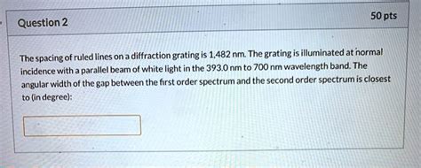 Solved 50 Pts Question 2 The Spacing Of Ruled Lines On A Diffraction Grating Is 1 482 Nm The